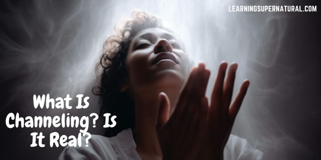 What Is Channeling? Is It Real? Find Out - Learning Supernatural